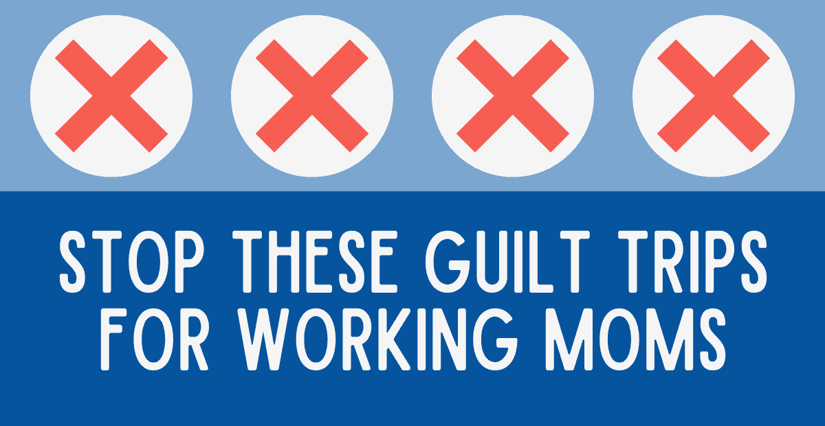 Stop Guilt Trips for Working Moms - New Little Life